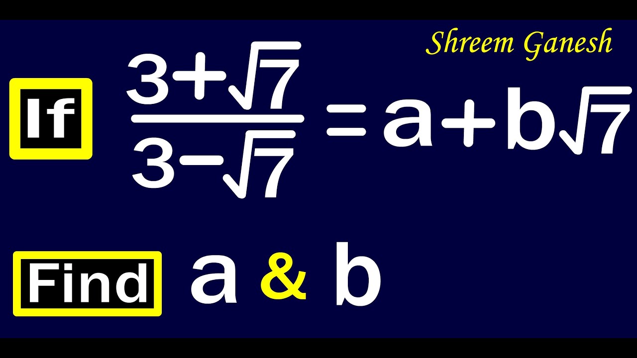 Find a & b if { 3 + 7^(1/2)} / { 3 - 7^(1/2)} = a + b*(1/2) Number ...
