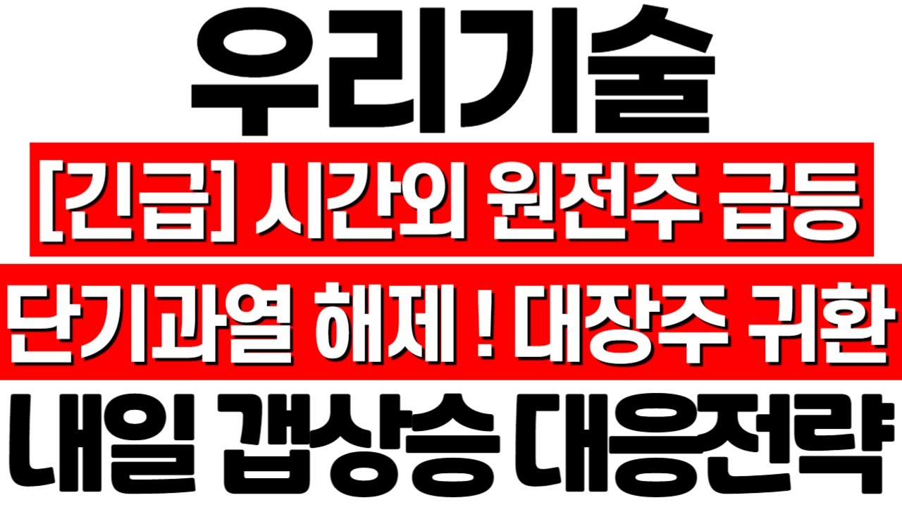 우리기술 주가 전망 원전 대장주 귀환 단기과열 해제 시간외 원전주 급등 내일 대응전략 우리기술 원전 주식 분석 우리