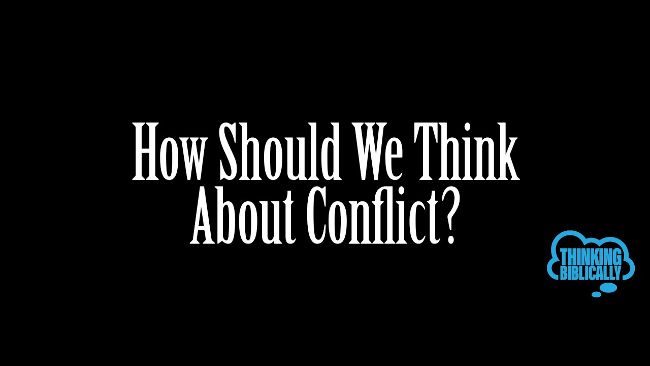 Sermon 8-28-22 Thinking Biblically: How Should We Think About Conflict ...