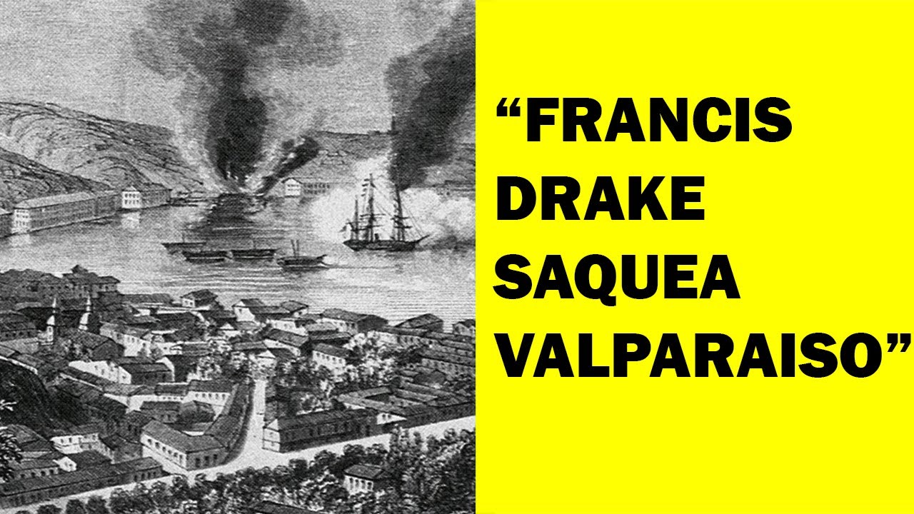 LA DESTRUCCION DE VALPARAISO POR PIRATAS- FRANCIS DRAKE - YouTube
