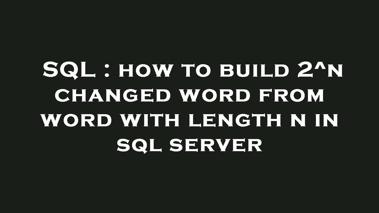 SQL How To Build 2 n Changed Word From Word With Length N In Sql SQL How To Build 2 n Changed Word From Word With Length N In Sql