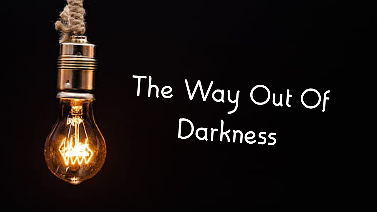 The Way Out Of Darkness (5-29-22) - YouTube