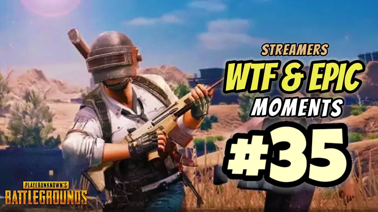 PUBG STREAMERS WTF & EPIC MOMENTS EPS 35 - YouTube