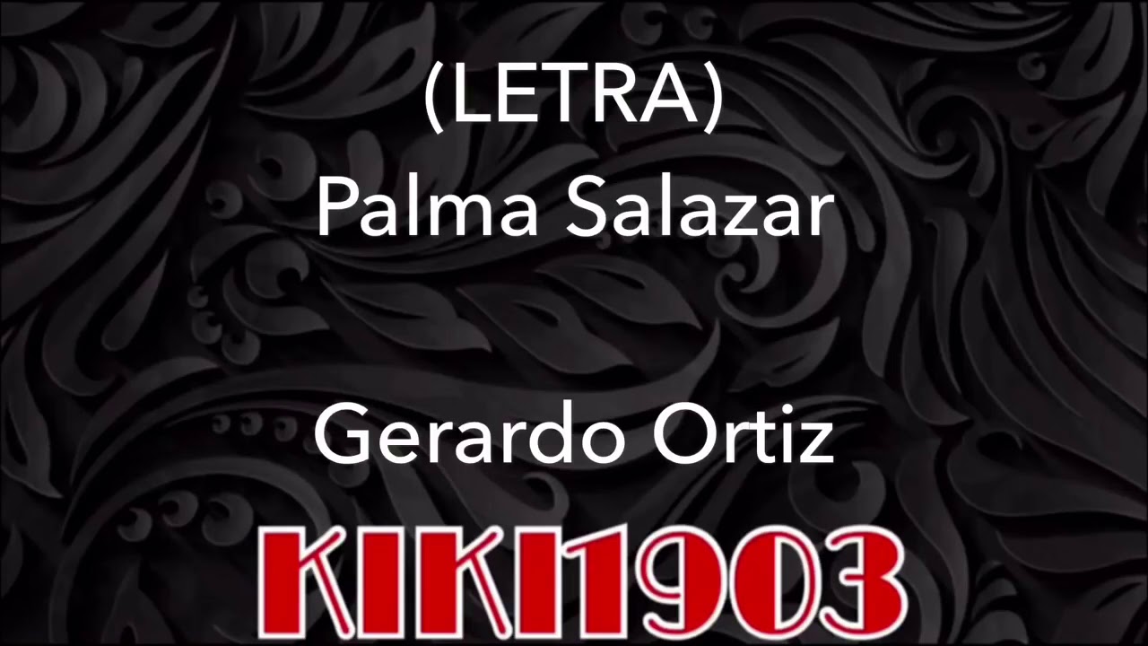 Gerardo Ortis. Palma salazar (letra) - YouTube