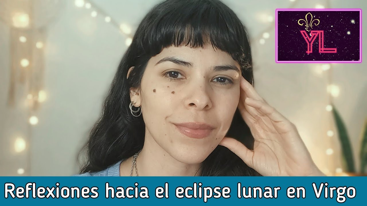 Reflexiones hacia el eclipse lunar en Virgo - YouTube