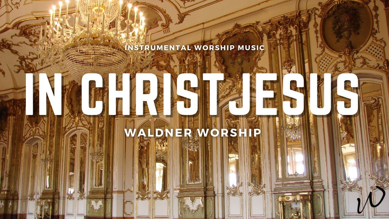 2 Hours-Relaxing Instrumental Worship Music| IN CHRIST JESUS ...