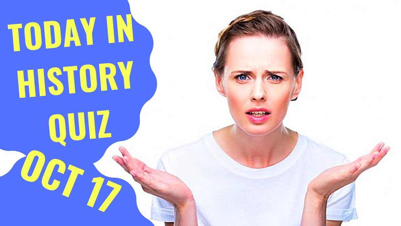 TODAY IN HISTORY QUIZ - OCTOBER 17TH - Do you think you can ace this ...