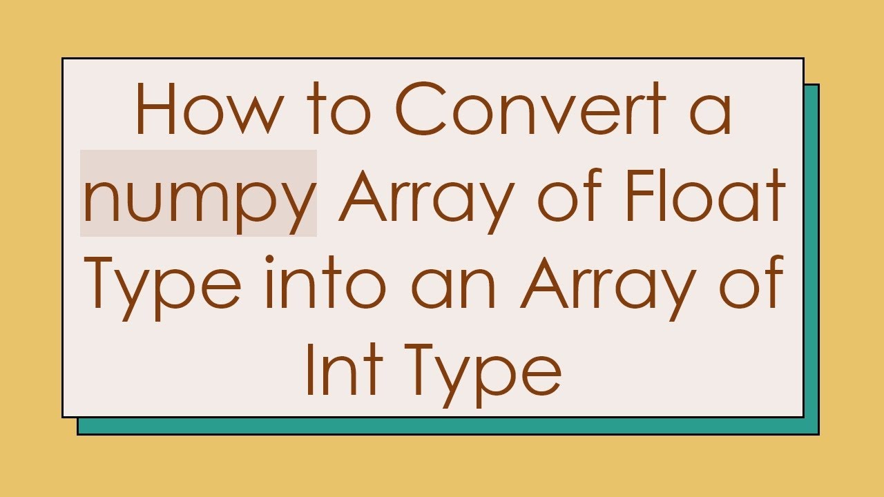 How To Convert A Numpy Array Of Float Type Into An Array Of Int Type 7875