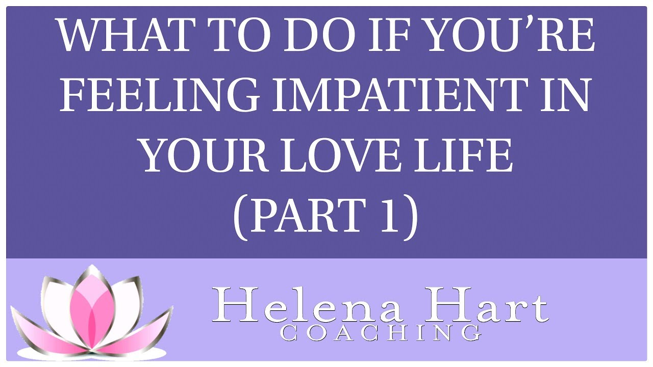What To Do If You're Feeling Impatient In Your Love Life - Part 1 - YouTube
