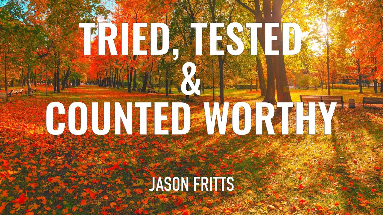 Tried, Tested and Counted Worthy - Jason Fritts - YouTube