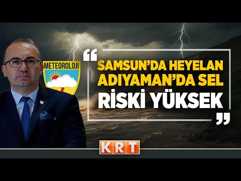 MGM Hava Tahmin Uzmanı Cengiz Çelik açıkladı: Samsun ve Adıyaman tehlike altında!