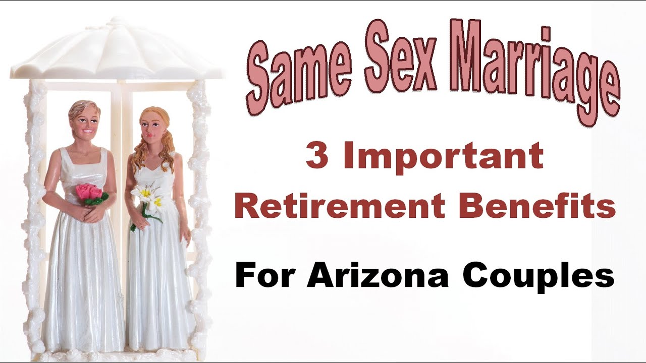 Same Sex Marriage 3 Important Retirement Benefits For Arizona Couples