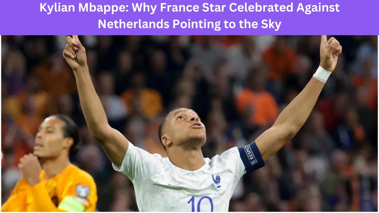 Kylian Mbappe: Why France Star Celebrated Against Netherlands Pointing ...