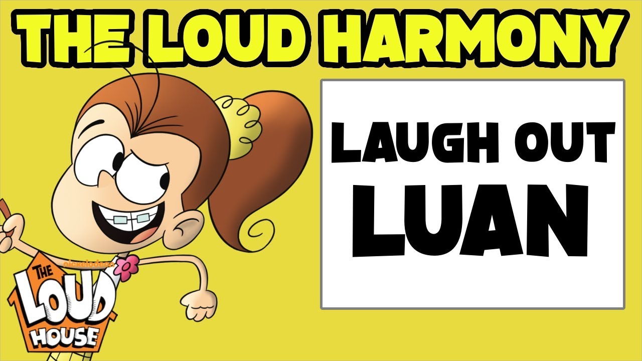 The Loud Harmony #10: Laugh Out Luan | Fan Theme Music (The Loud House ...