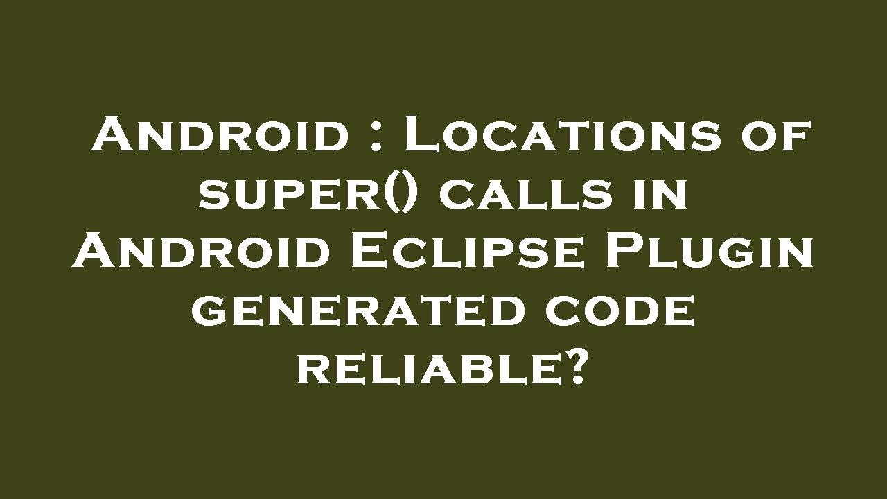 Android : Locations of super() calls in Android Eclipse Plugin generated code reliable? - YouTube