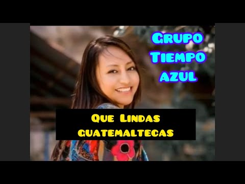 Que Lindas Guatemaltecas - grupo tiempo Azul
