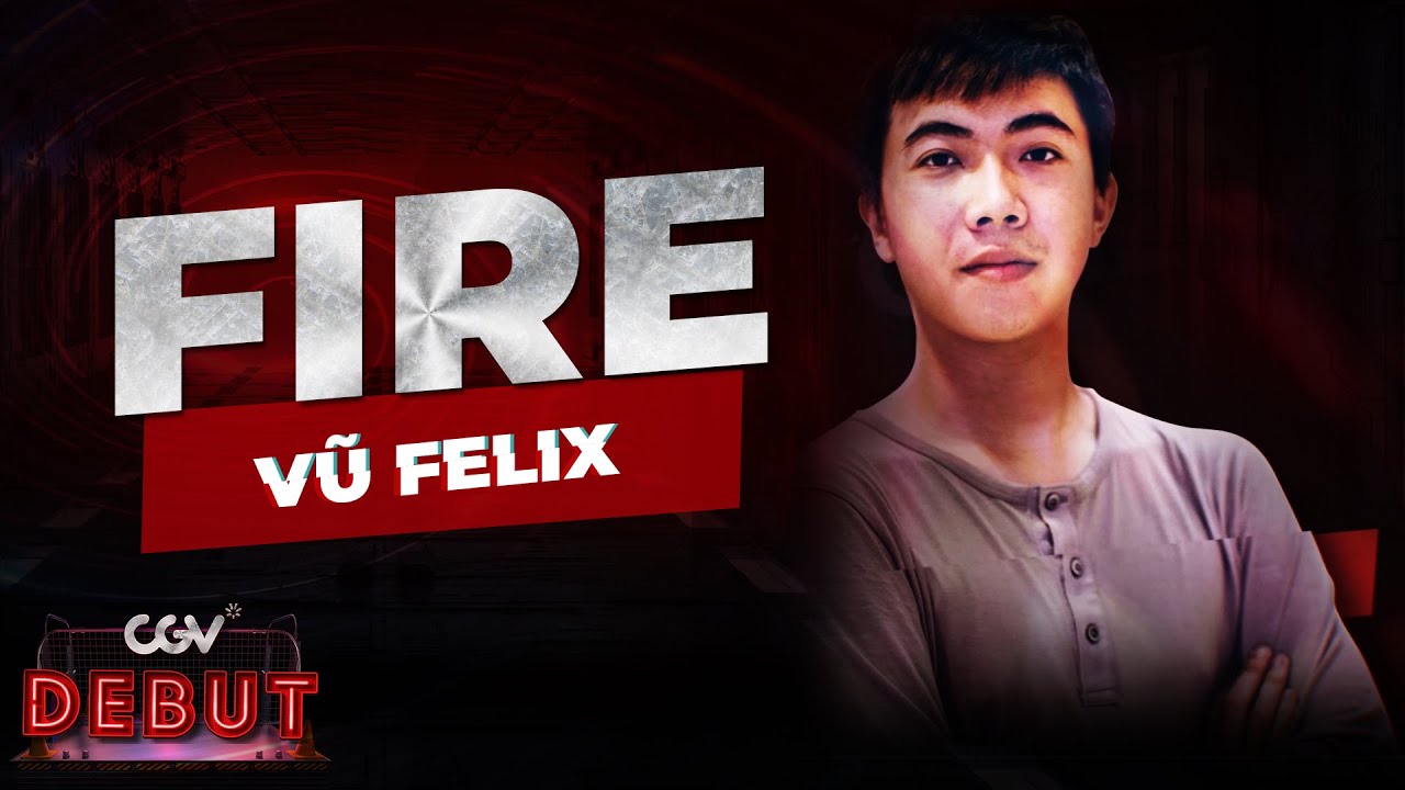 CGV DEBUT - FIRE - VŨ FELIX - YouTube