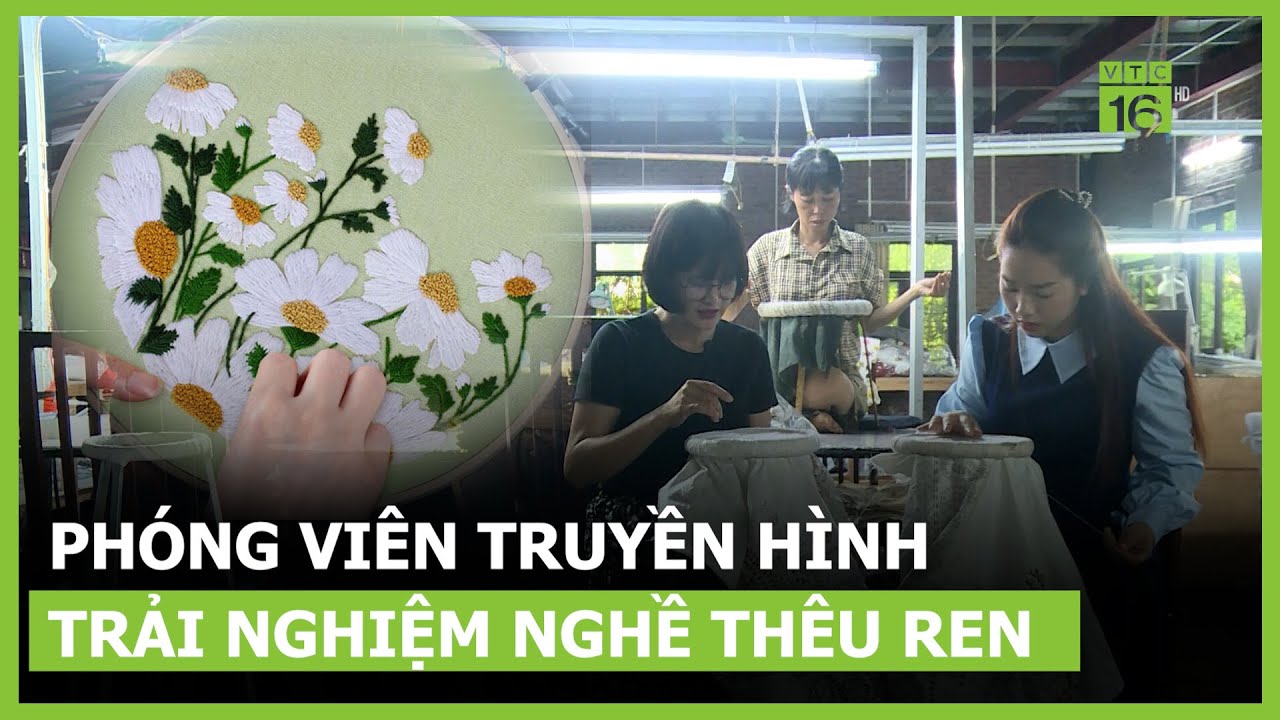 Khi phóng viên truyền hình trải nghiệm nghề thêu ren | VTC16 - YouTube