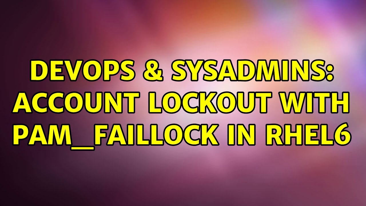 Devops And Sysadmins Account Lockout With Pamfaillock In Rhel6 Youtube