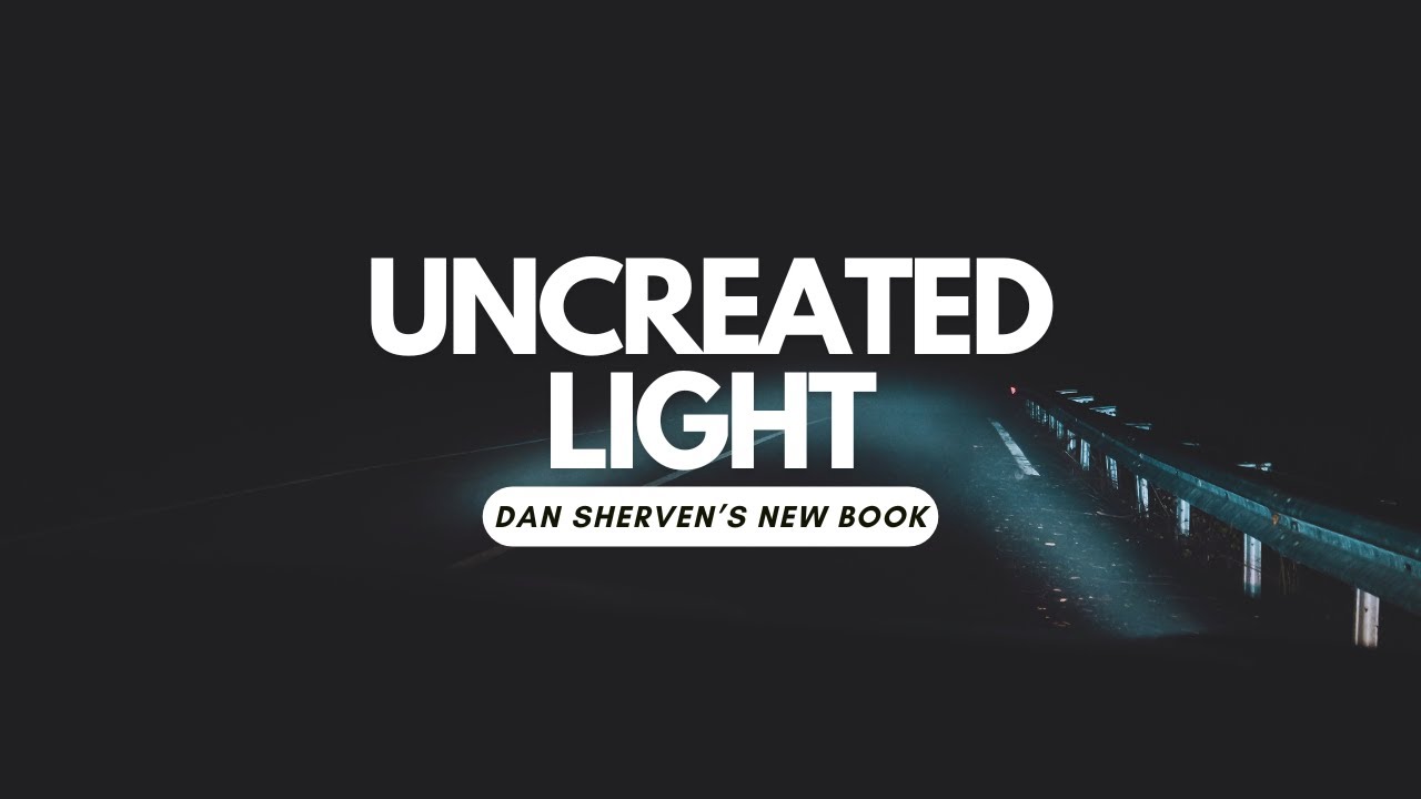 Uncreated Light: Dan Sherven's New Book - YouTube