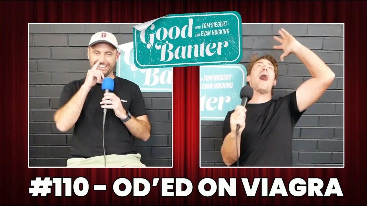 Good Banter w/ Tom Siegert and Evan Hocking | #110 OD'ed On Viagra ...