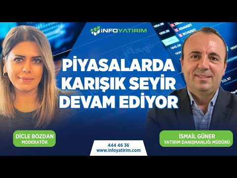 Piyasalarda Karışık Seyir Devam Ediyor İsmail Güner Yorumluyor | İnfo Yatırım