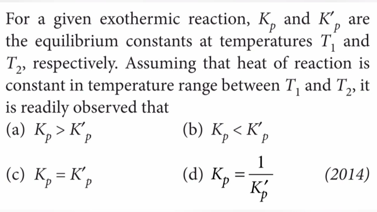 For a given exothermic reaction, Kp and K'p are the equilibrium ...