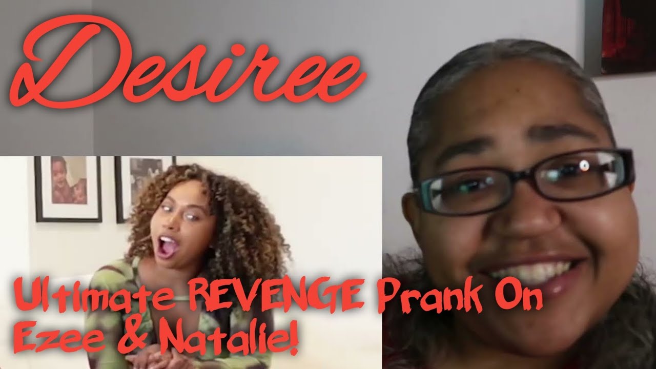 421 Reacts | Desiree | Ultimate REVENGE Prank On Ezee & Natalie ...