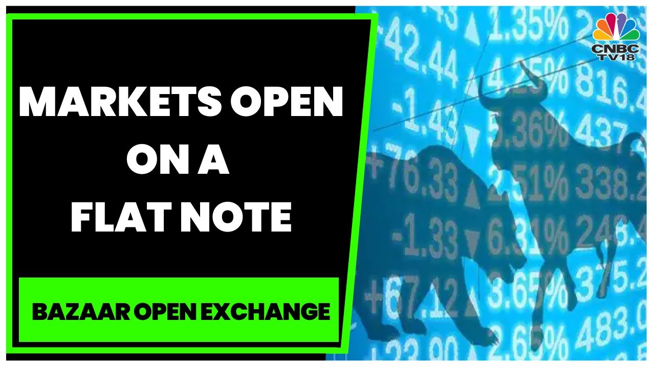 Markets Open Flat Amid Mixed Global Cues | Bazaar Open Exchange | CNBC ...