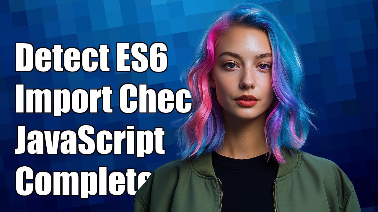 How to Detect ES6 Import Compatibility in JavaScript: A Complete Guide ...