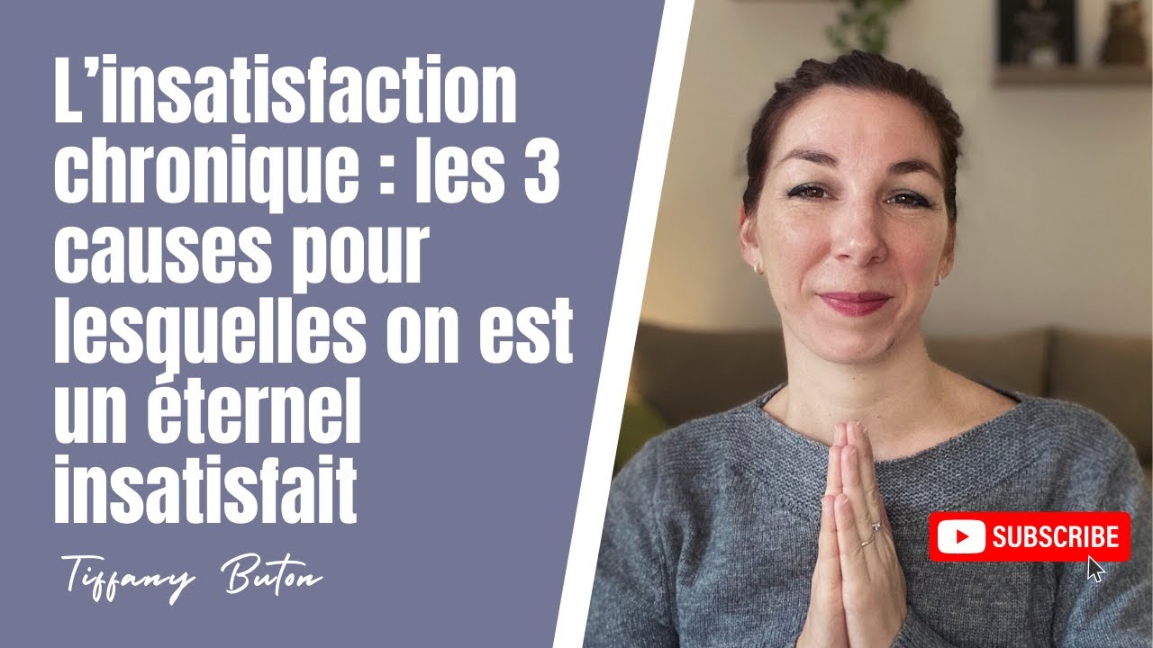 L’insatisfaction chronique : les 3 causes pour lesquelles on est un ...