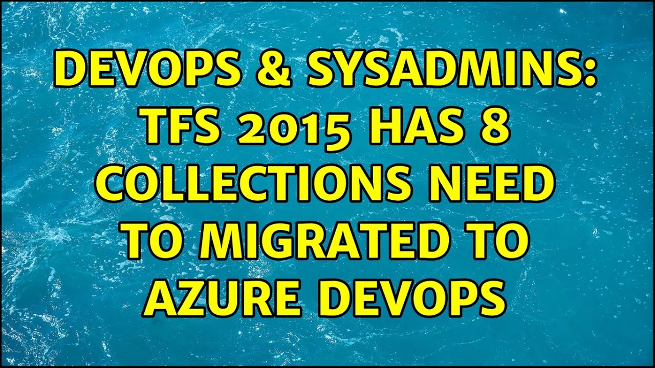 DevOps & SysAdmins: TFS 2015 has 8 collections need to migrated to Azure devops - YouTube