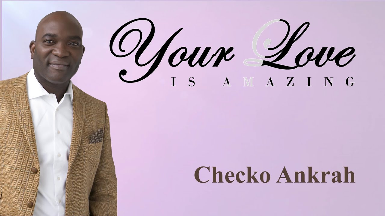Your Love Is Amazing - Checko Ankrah - YouTube