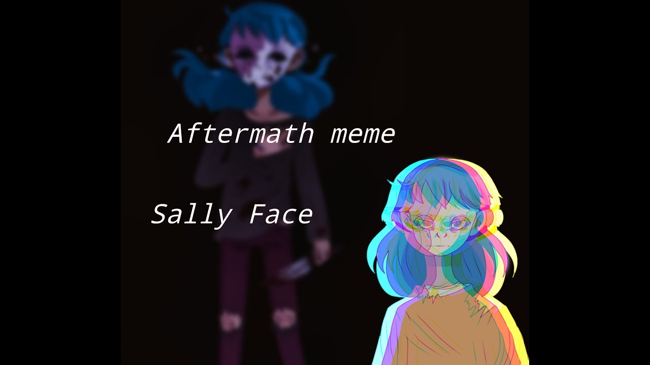 Aftermath [meme]-SALLY FACE - YouTube