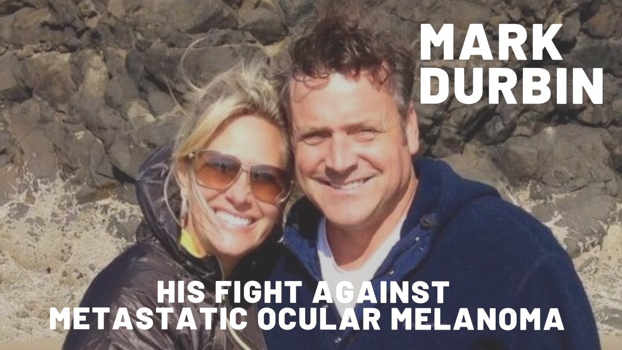 Mark Durbin's fight against Metastatic Ocular Melanoma Interview with ...