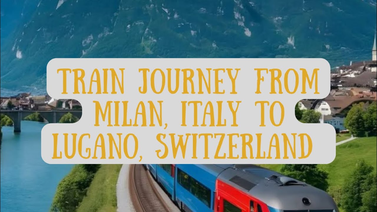 Train Ride from Milan to Lugano | Stunning Views of Italy & Switzerland ...