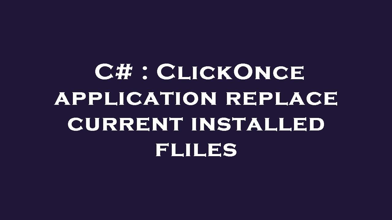 C Clickonce Application Replace Current Installed Fliles Youtube
