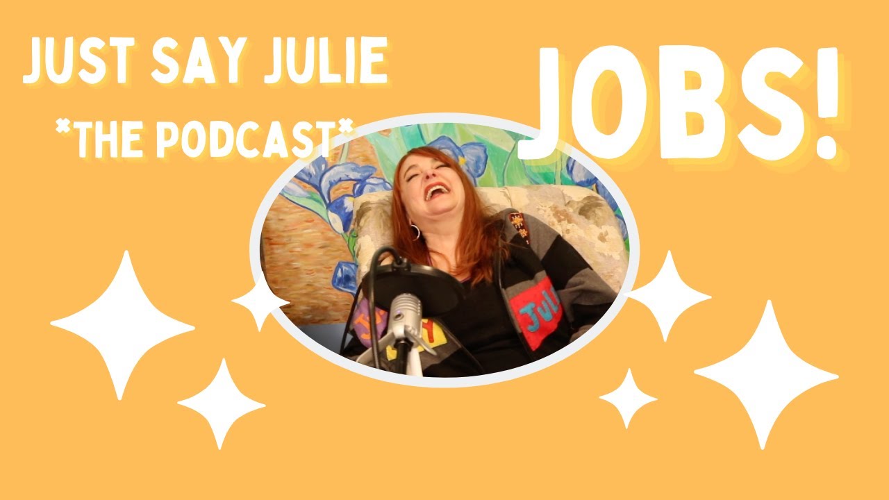 Just Say Julie - The Podcast - JOBS! - YouTube