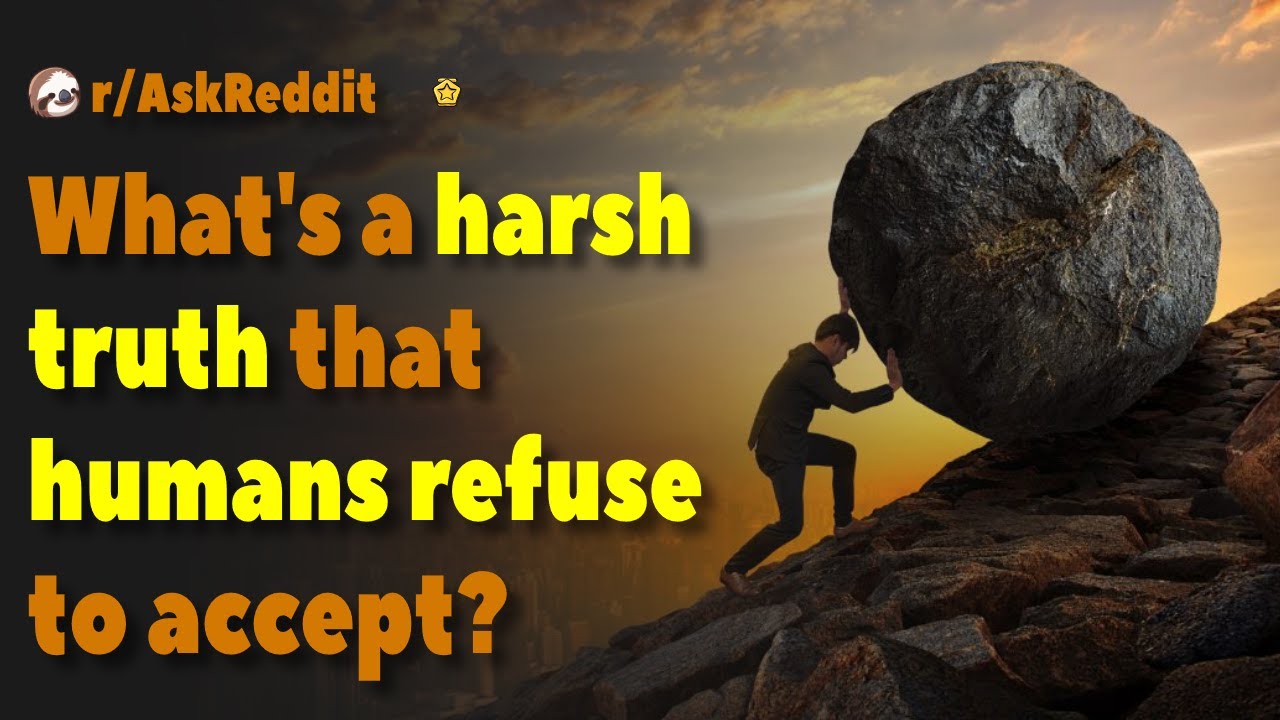 What's a harsh truth that humans refuse to accept? | AskReddit - YouTube