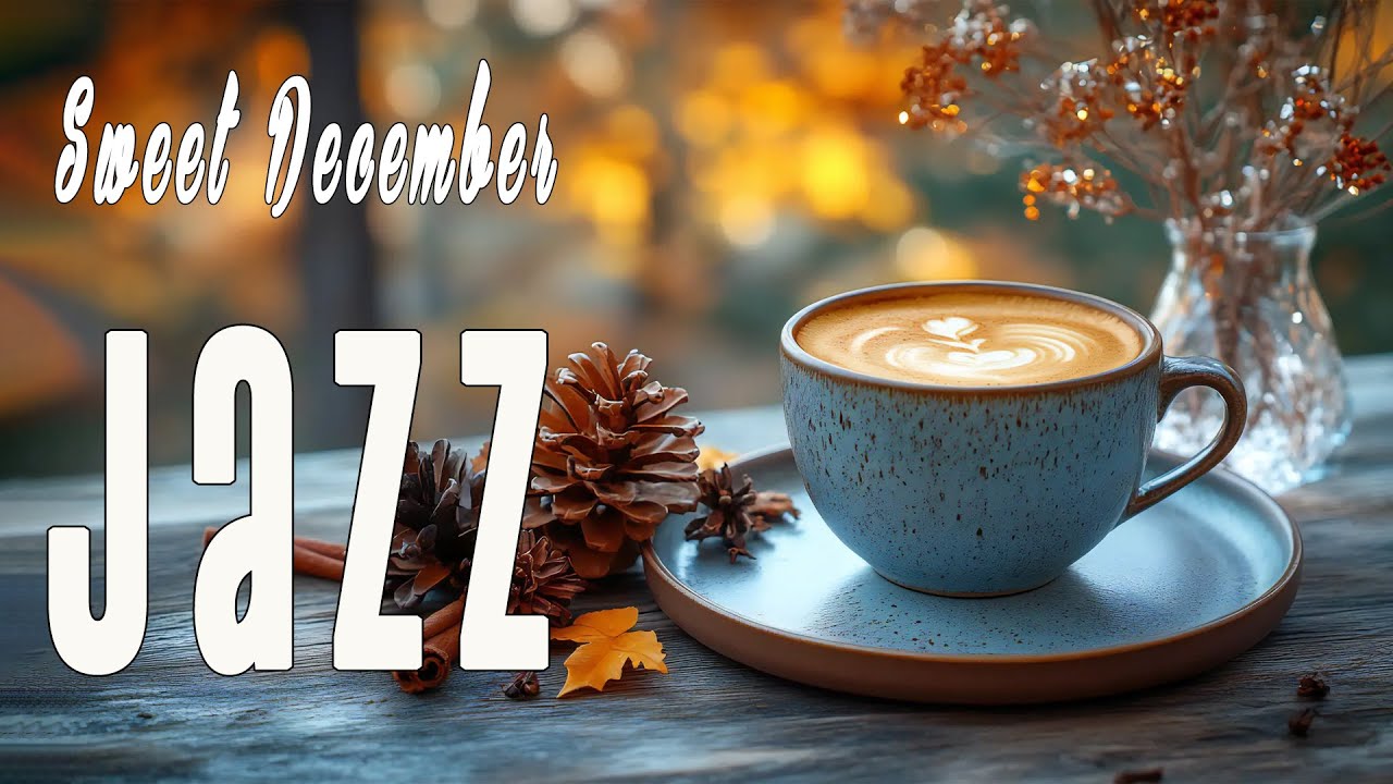 Sweet December Jazz ☕ Cozy Jazz & Bossa Nova for a Sweet Winter to ...