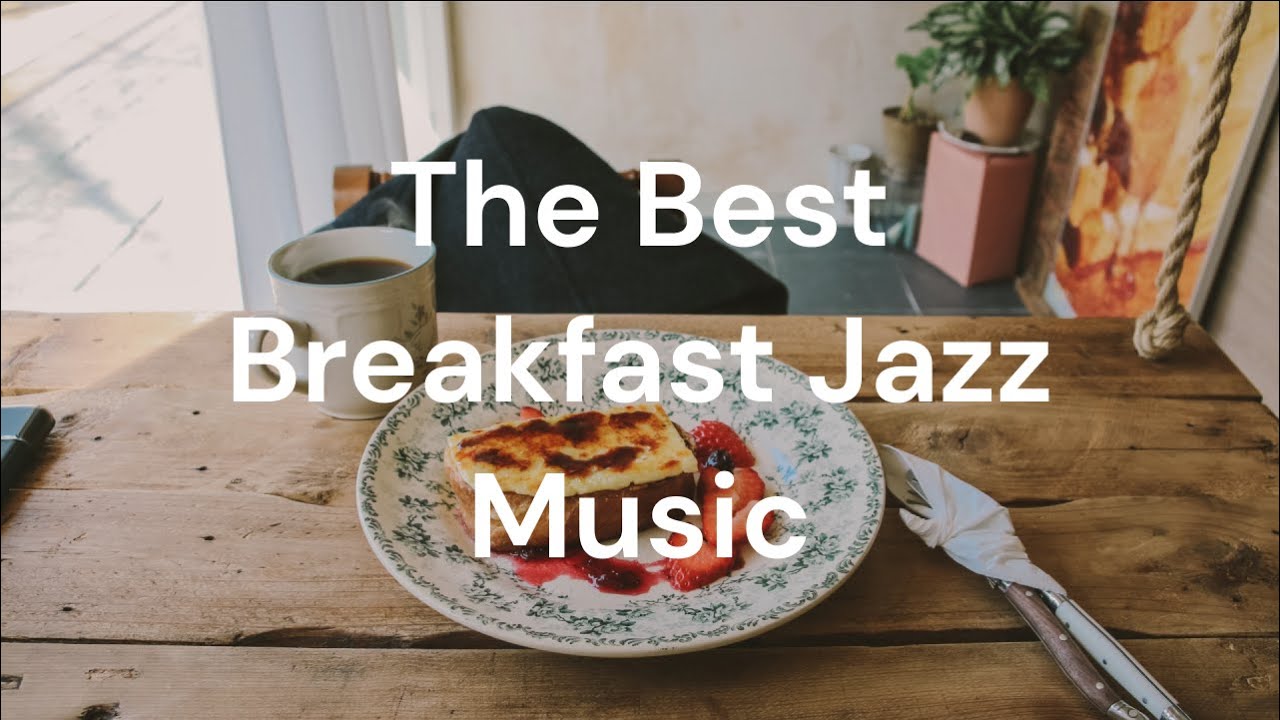 The Best Jazz for a Productive Day Ahead - Breakfast Jazz Music ...