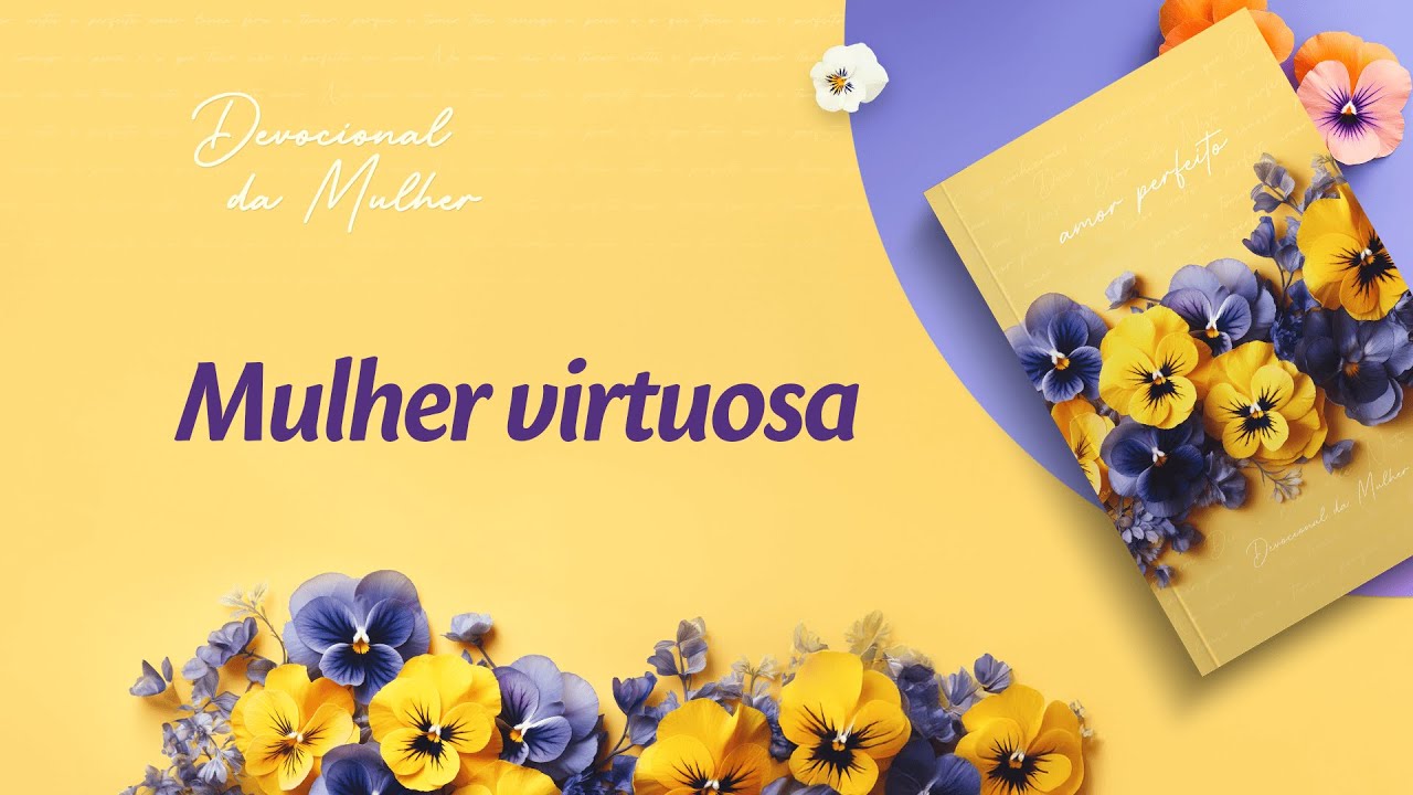 Devocional da Mulher: 18 Janeiro | Mulher virtuosa | Amor Perfeito - YouTube
