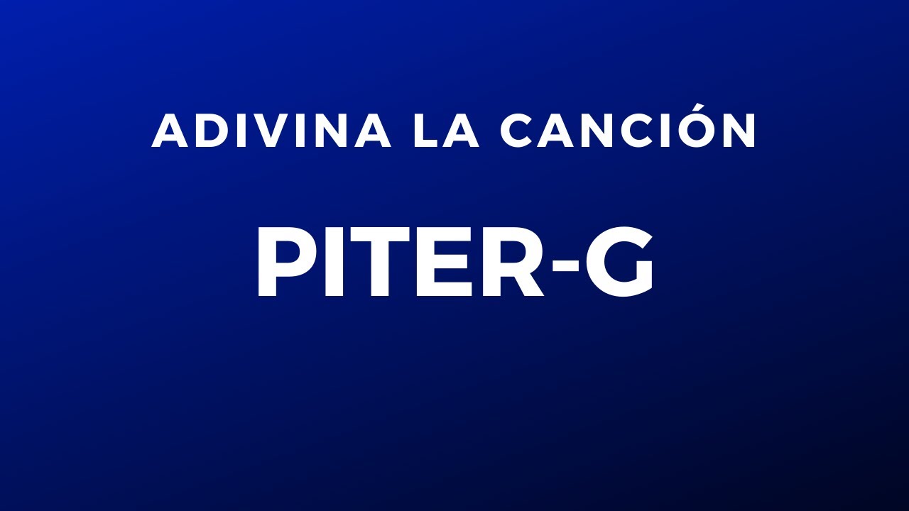 Adivina la canción: Piter-G - YouTube