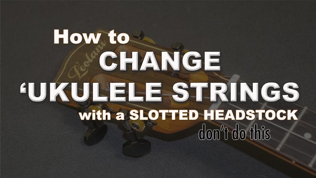 *HOW TO CHANGE YOUR 'UKULELE STRINGS SLOTTED HEADSTOCK// DON't DO THIS ...