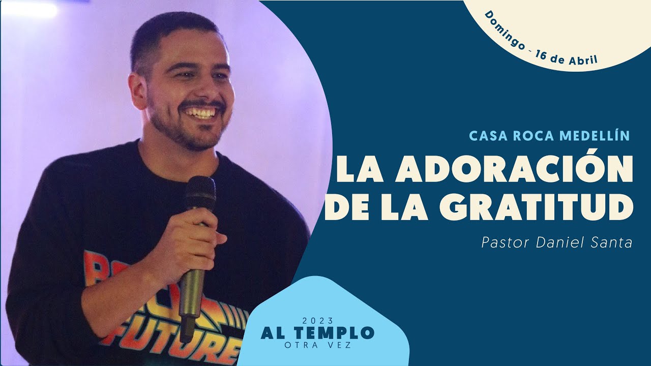 La adoración de la gratitud - Pastor Daniel Santa #306, Casa Roca Medellín. 16 abril 2023 - YouTube