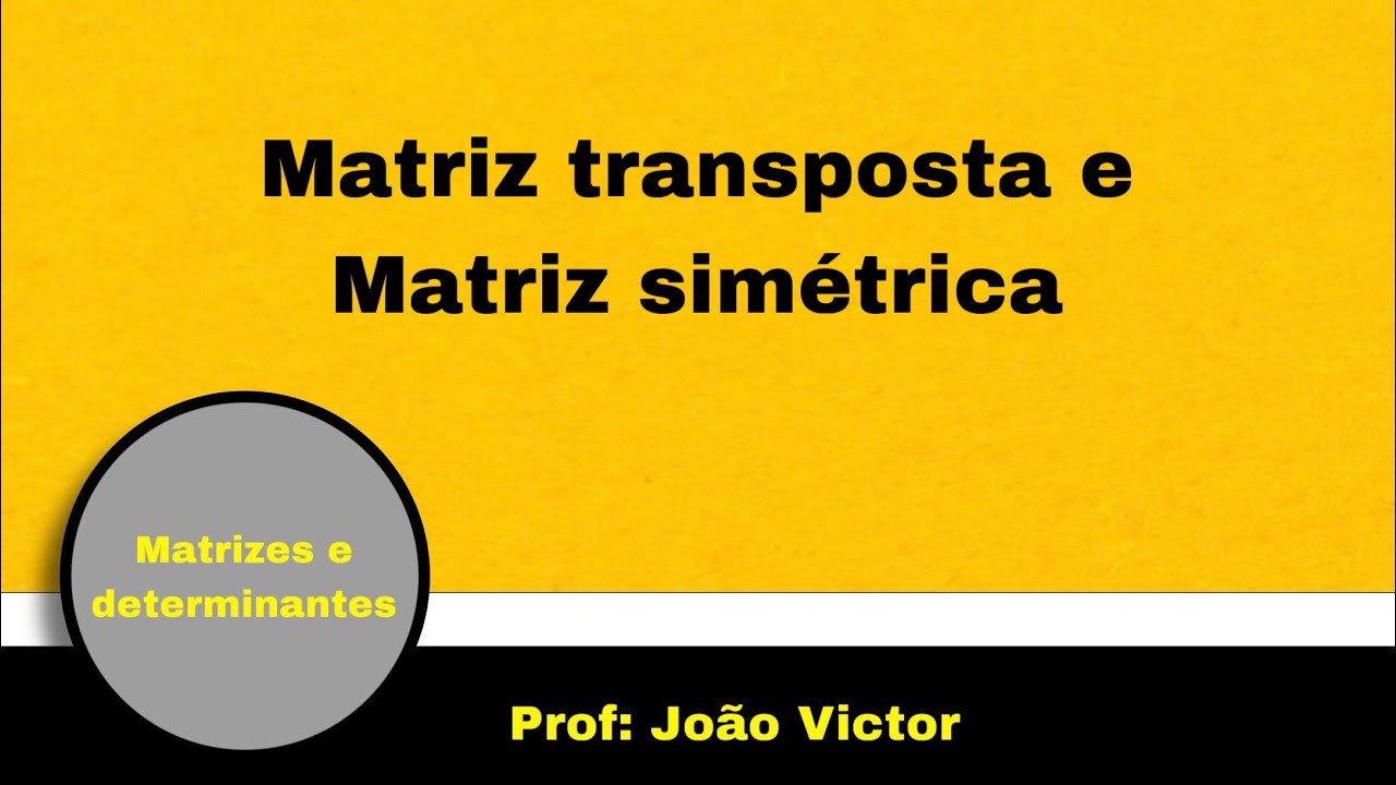 Igualdade de Matrizes - Matriz Transposta e Matriz simétrica - YouTube