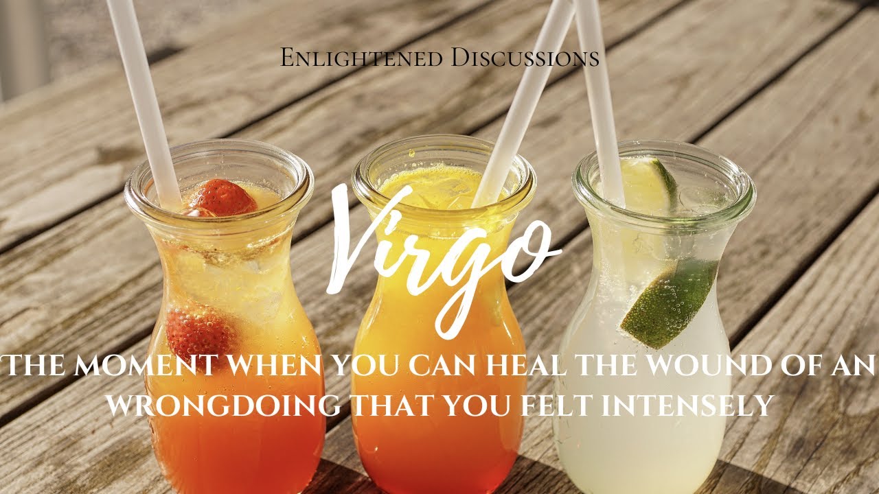 Virgo - The moment when you can heal the wound of an wrongdoing that ...