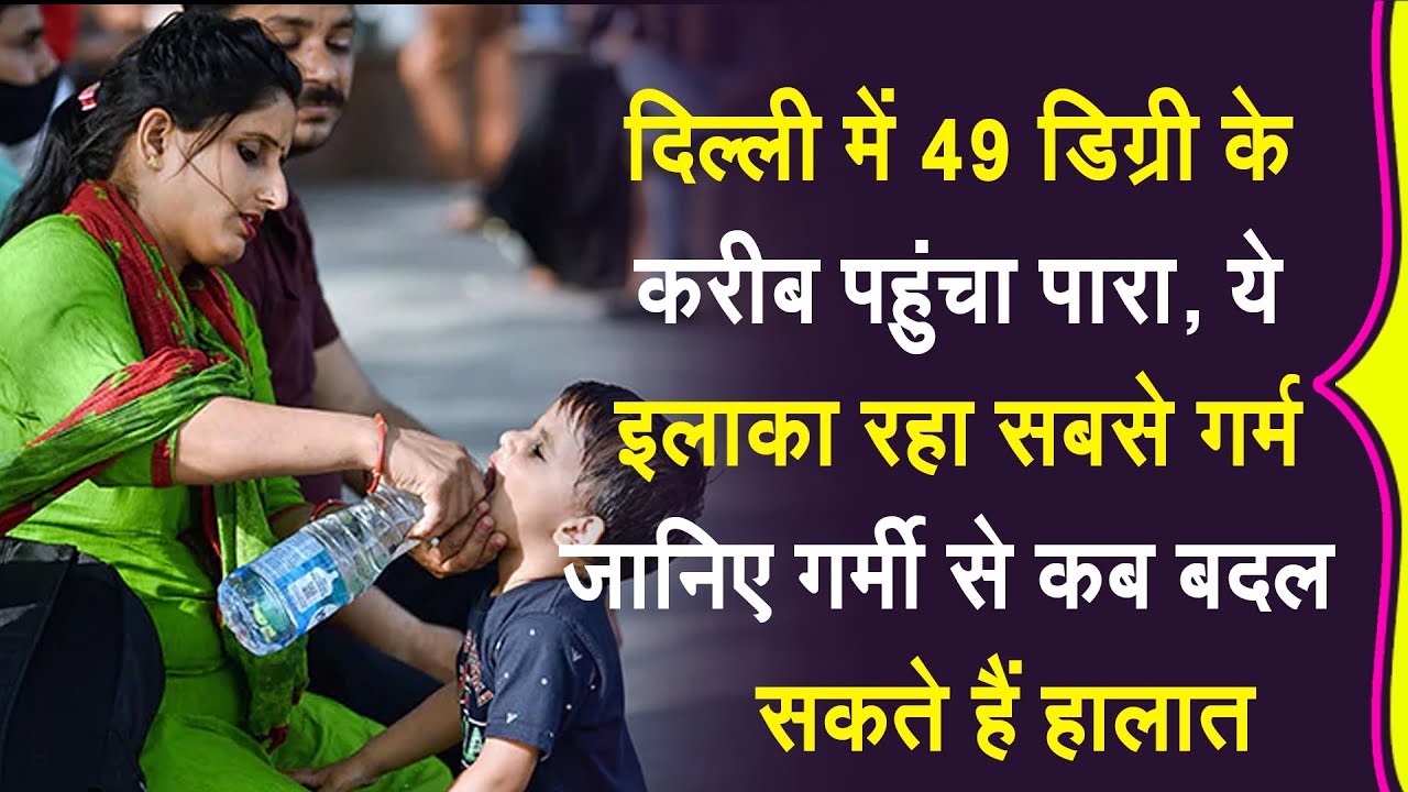 दिल्ली में 49 डिग्री के करीब पहुंचा पारा, ये इलाका रहा सबसे गर्म; जानिए ...