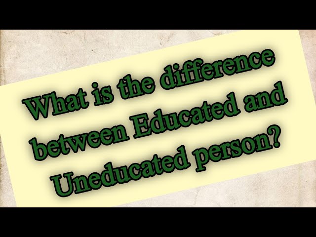What Is The Difference Between Educated And Uneducated Uneducated