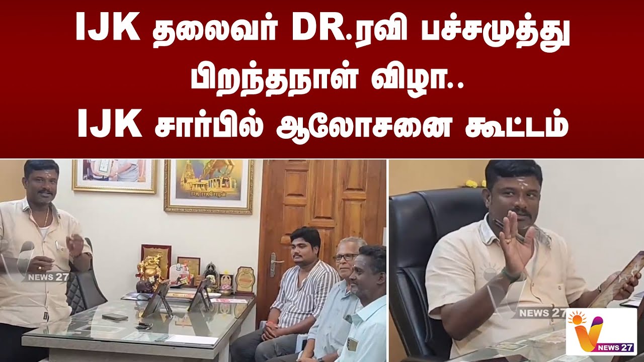 IJK தலைவர் Dr.ரவி பச்சமுத்து பிறந்தநாள் விழா - IJK சார்பில் ஆலோசனை ...